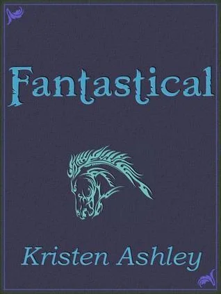 Summary of 'Fantastical' by Kristen Ashley: A Detailed Synopsis