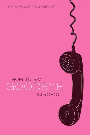 Summary of 'How to Say Goodbye in Robot' by Natalie Standiford