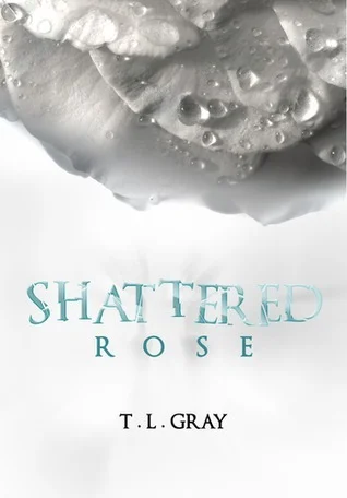 Summary of 'Shattered Rose' by T.L. Gray: A Detailed Synopsis