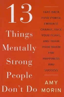 Summary of '13 Things Mentally Strong People Don't Do' by Amy Morin