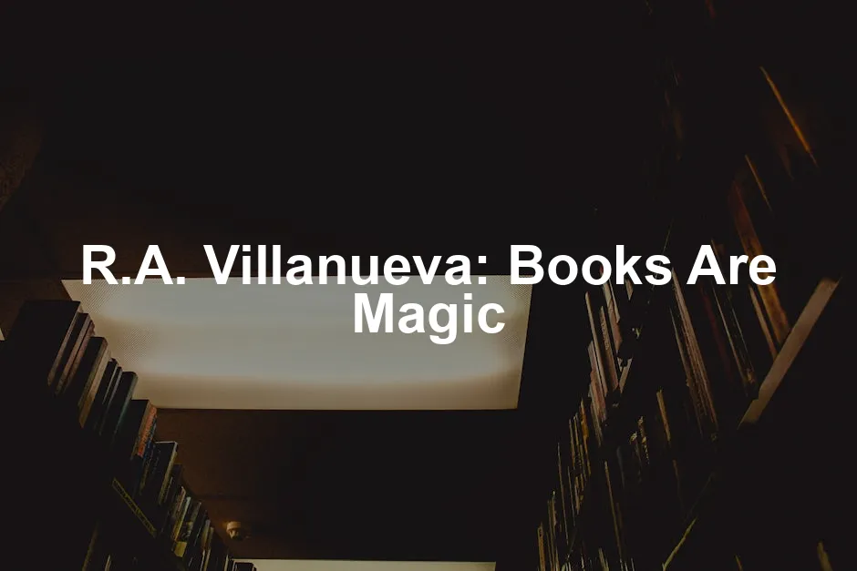 R.A. Villanueva: Books Are Magic