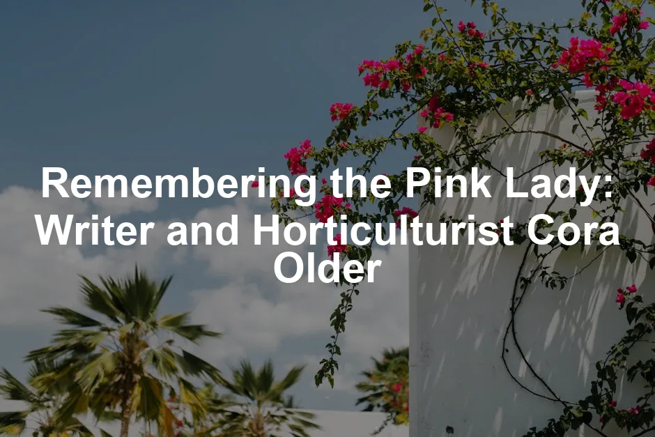 Remembering the Pink Lady: Writer and Horticulturist Cora Older