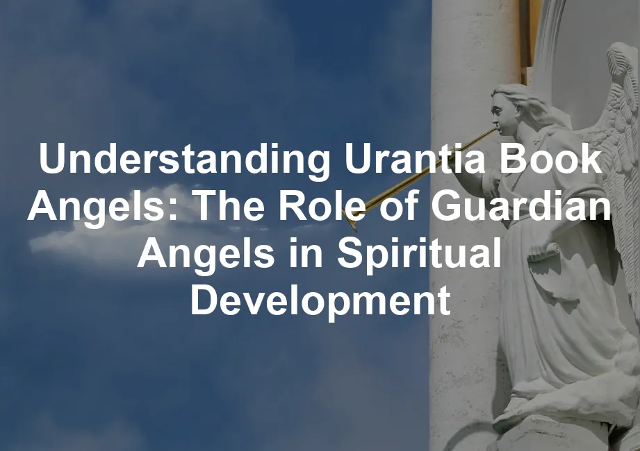 Understanding Urantia Book Angels: The Role of Guardian Angels in ...