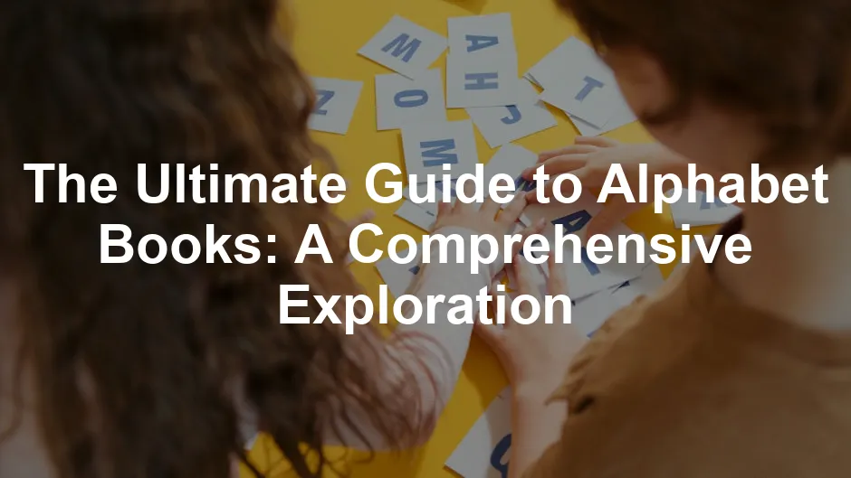 The Ultimate Guide to Alphabet Books: A Comprehensive Exploration