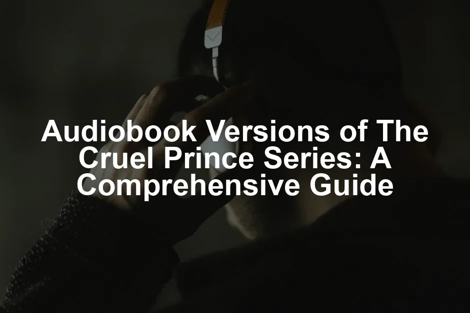 Audiobook Versions of The Cruel Prince Series: A Comprehensive Guide