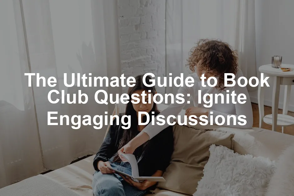 The Ultimate Guide to Book Club Questions: Ignite Engaging Discussions