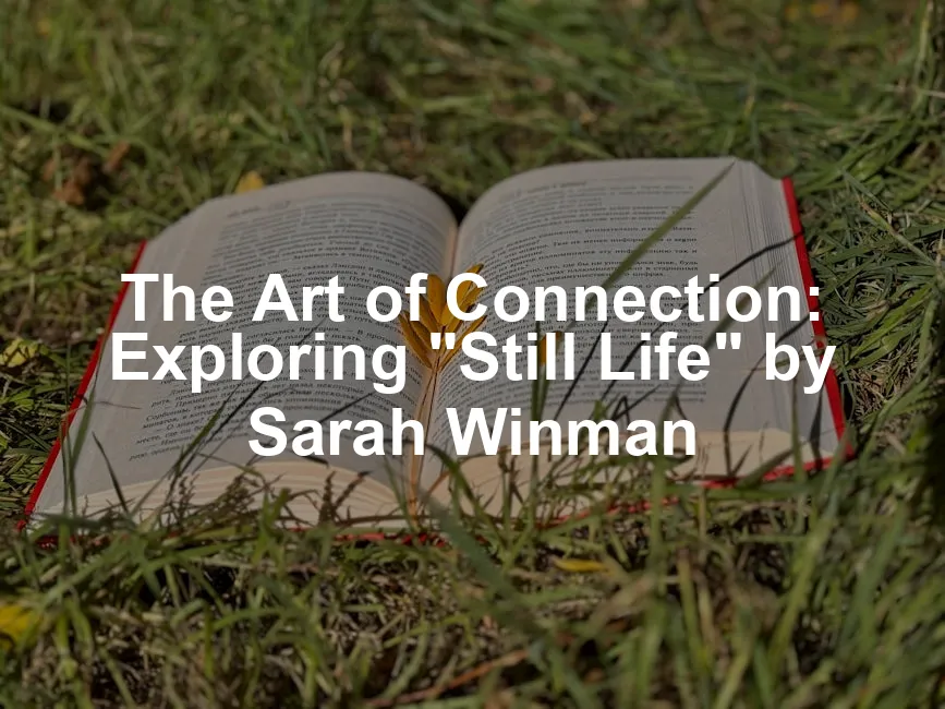The Art of Connection: Exploring "Still Life" by Sarah Winman