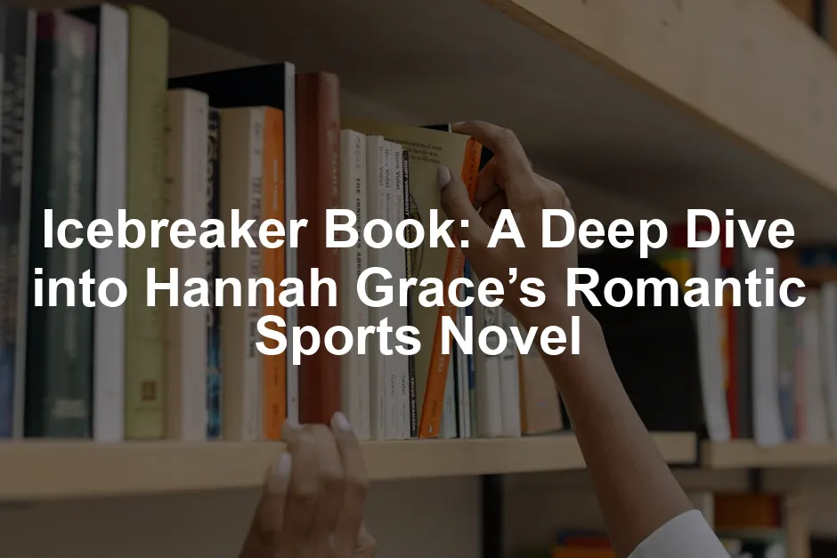 Icebreaker Book: A Deep Dive into Hannah Grace’s Romantic Sports Novel