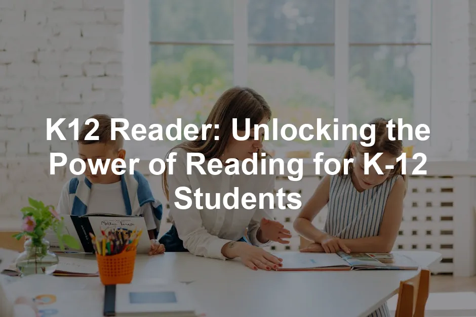 K12 Reader: Unlocking the Power of Reading for K-12 Students
