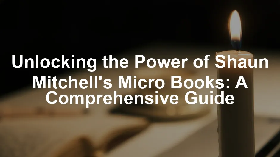 Unlocking the Power of Shaun Mitchell's Micro Books: A Comprehensive Guide