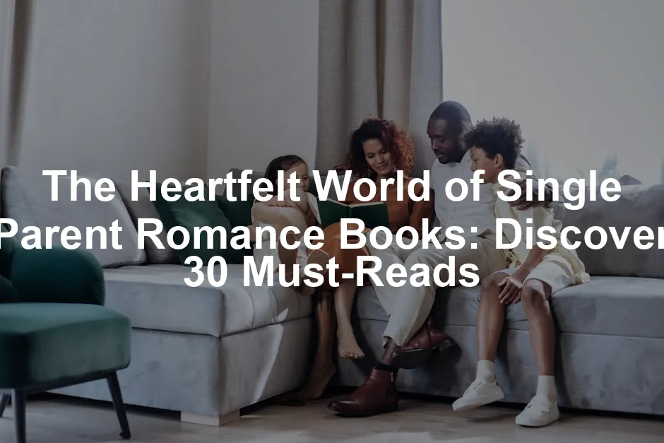 The Heartfelt World of Single Parent Romance Books: Discover 30 Must-Reads