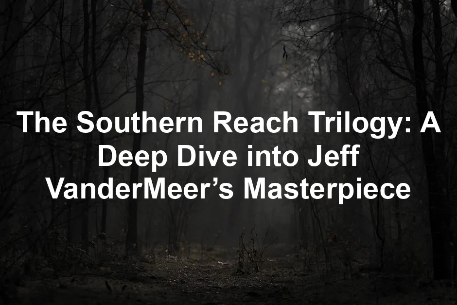 The Southern Reach Trilogy: A Deep Dive into Jeff VanderMeer’s Masterpiece