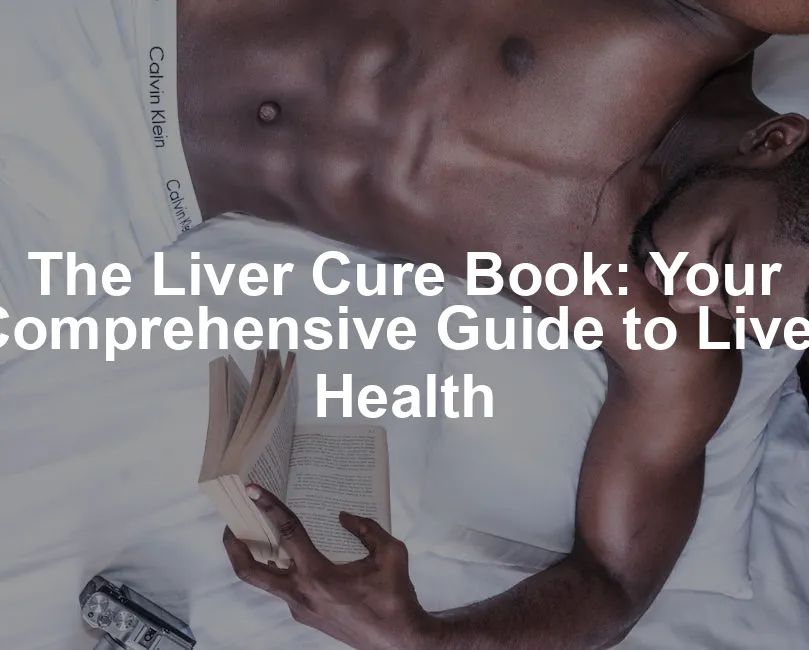 The Liver Cure Book: Your Comprehensive Guide to Liver Health