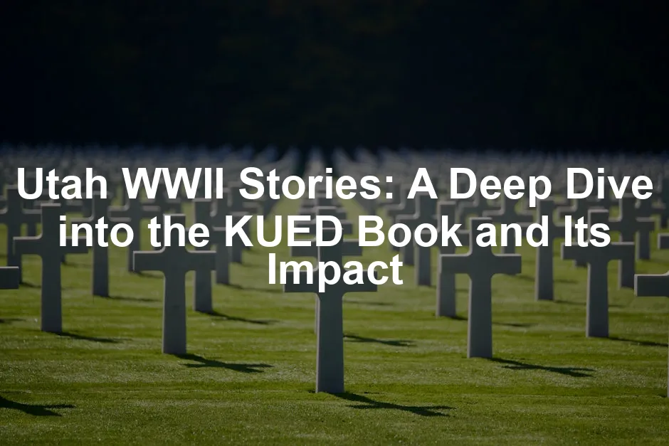 Utah WWII Stories: A Deep Dive into the KUED Book and Its Impact