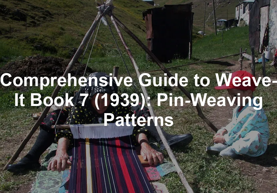 Comprehensive Guide to Weave-It Book 7 (1939): Pin-Weaving Patterns