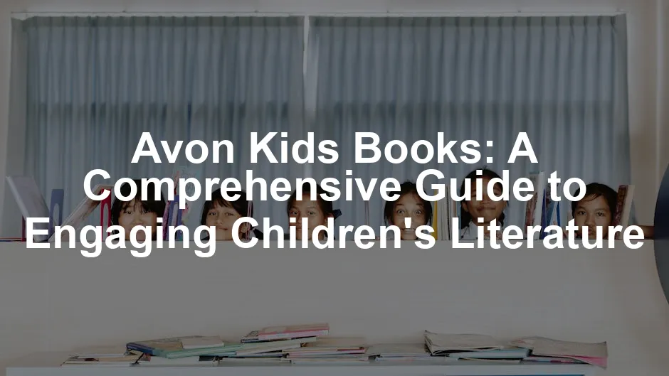 Avon Kids Books: A Comprehensive Guide to Engaging Children's Literature