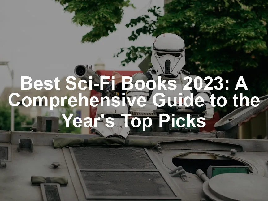 Best Sci-Fi Books 2023: A Comprehensive Guide to the Year's Top Picks