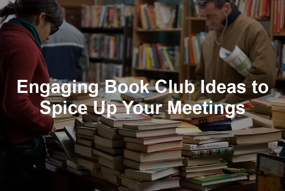 Engaging Book Club Ideas to Spice Up Your Meetings