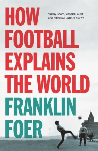 Summary of 'How Football Explains the World' by Franklin Foer